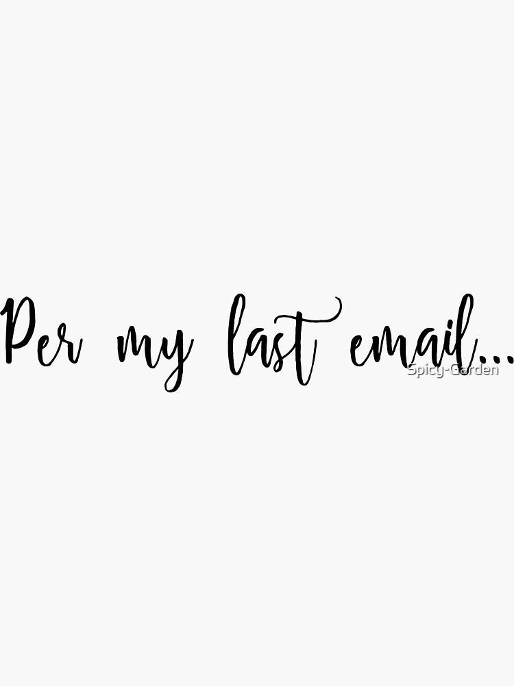 "Per my last email" Sticker by Spicy-Garden | Redbubble
