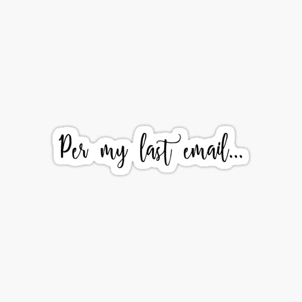 "Per my last email" Sticker by Spicy-Garden | Redbubble