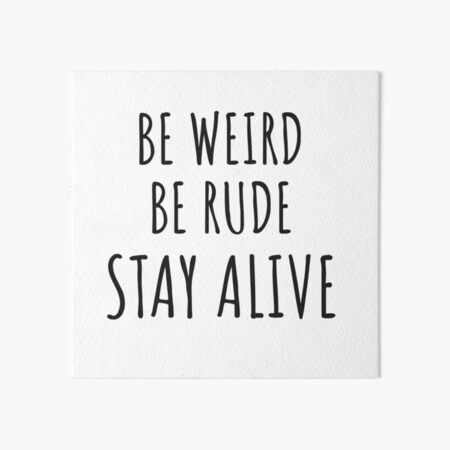 "Be Weird Be Rude Stay Alive" Art Board Print for Sale by samir-designs ...