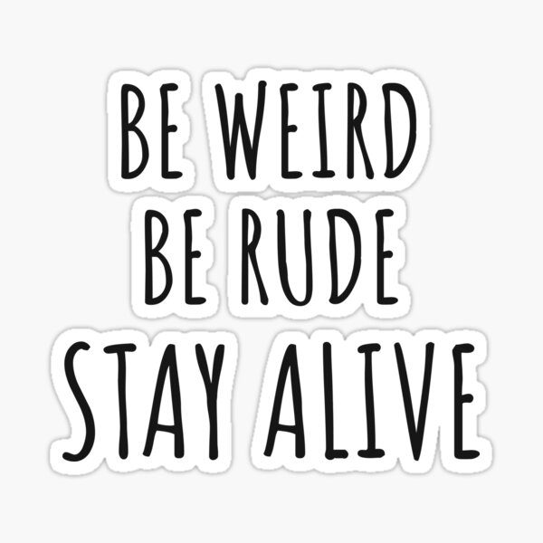 "Be Weird Be Rude Stay Alive" Sticker by samir-designs | Redbubble