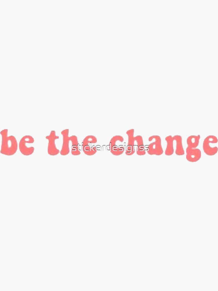 "Be the change" Sticker for Sale by stickerdesignss | Redbubble