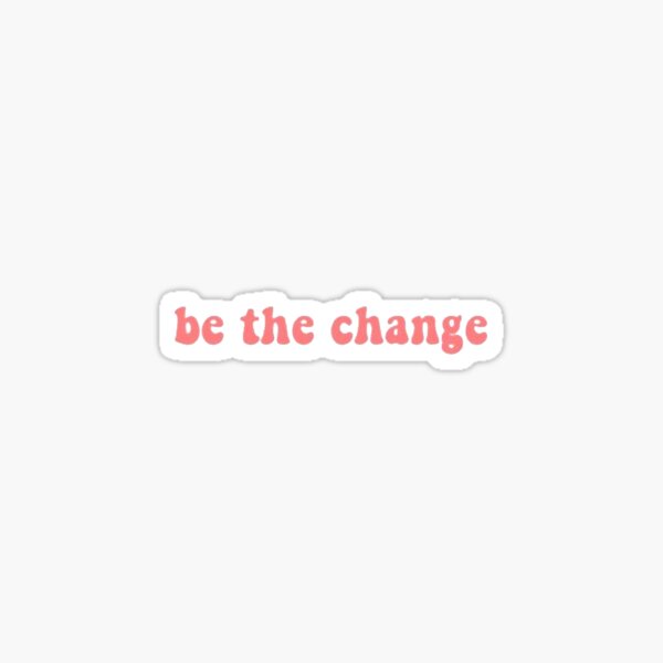 "Be the change" Sticker for Sale by stickerdesignss | Redbubble