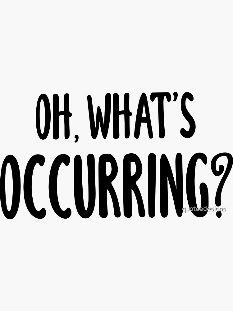 "Oh, What's Occurring?" Sticker for Sale by quoteedesigns | Redbubble