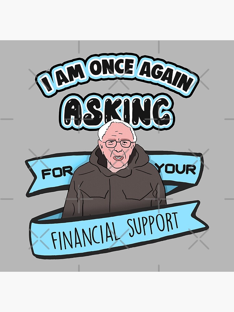 "Bernie Sanders I Am Once Again Asking for Your Financial Support Meme ...