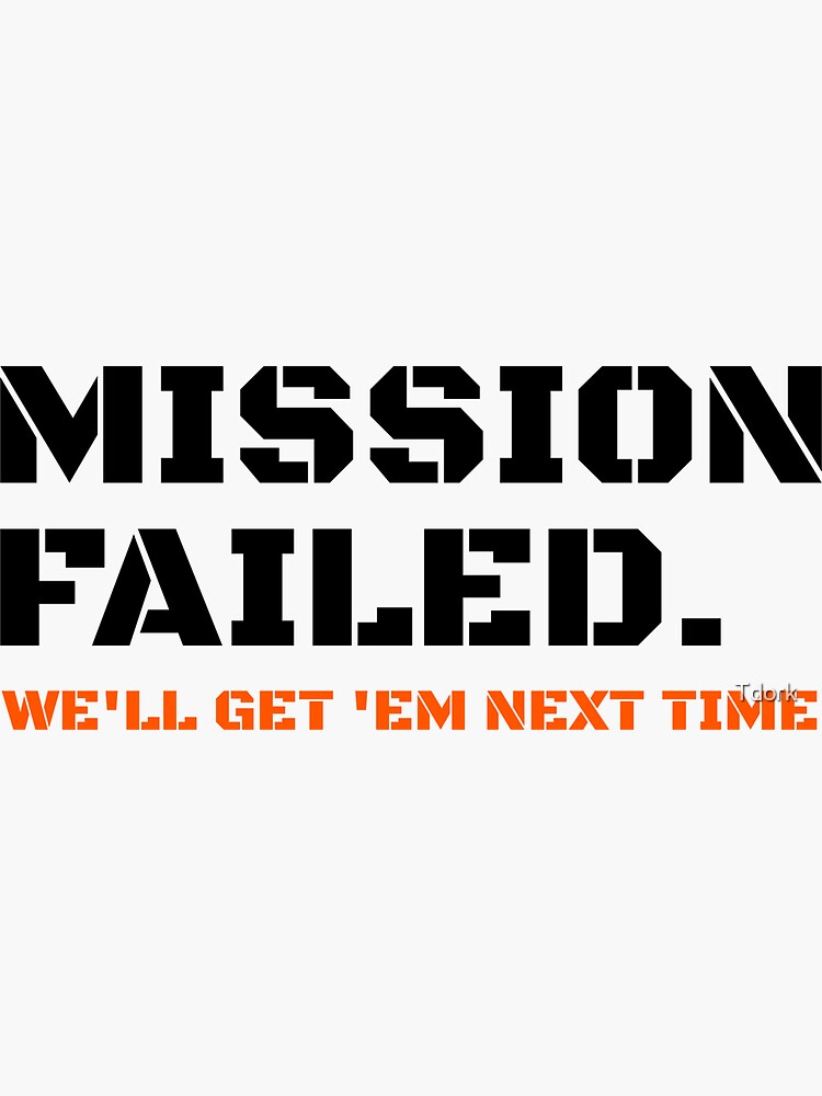 "Mission failed we'll get em next time" Sticker for Sale by Tdork | Redbubble