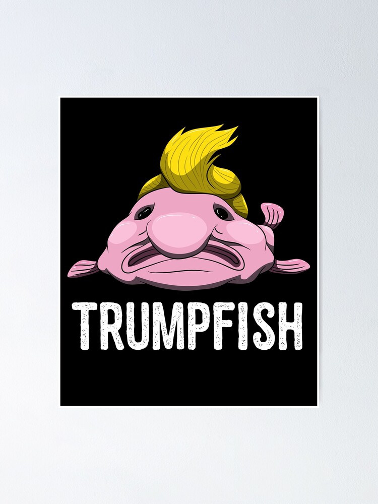 "Trumpfish Blobfish Anti Trump Funny President Fish" Poster by ...