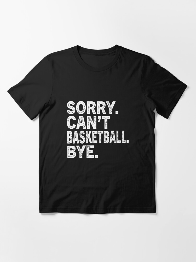 "Sorry Cant Basketball Bye" T-shirt for Sale by SamDesigner | Redbubble ...
