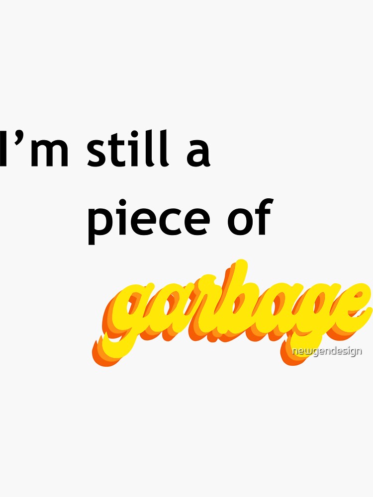 "I’m still a piece of garbage " Sticker by newgendesign | Redbubble