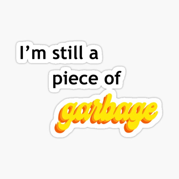 "I’m still a piece of garbage " Sticker by newgendesign | Redbubble