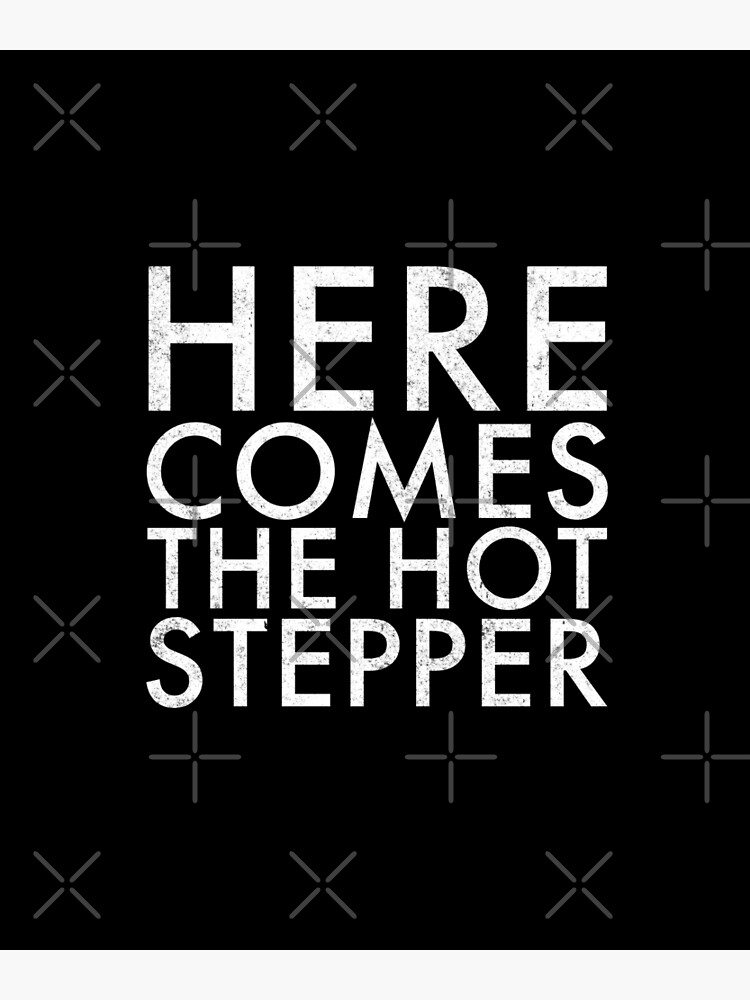"Here comes the hot stepper" Poster by Primotees | Redbubble