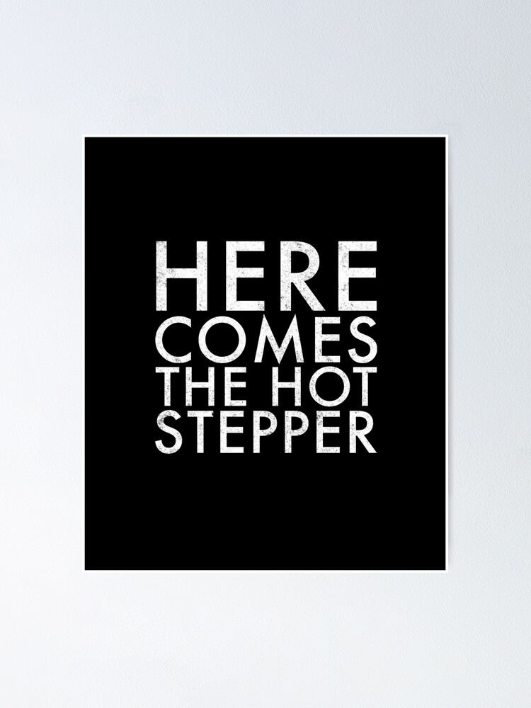 "Here comes the hot stepper" Poster by Primotees | Redbubble