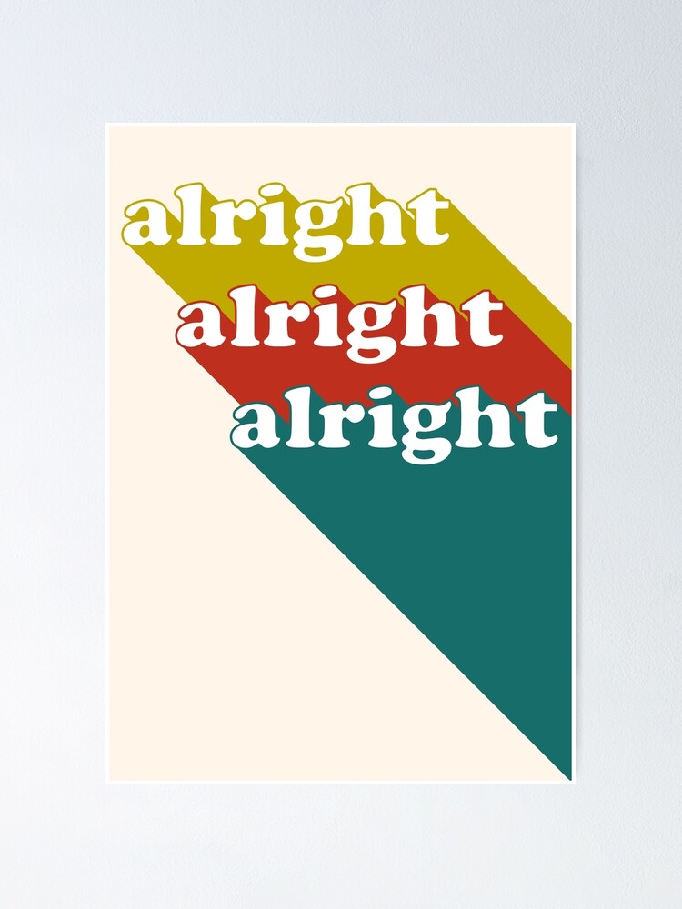 "Alright, Alright, Alright" Poster for Sale by callyougeorge | Redbubble