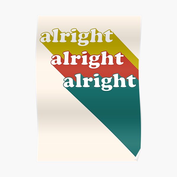 "Alright, Alright, Alright" Poster for Sale by callyougeorge | Redbubble