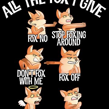 "All The Fox I Give, Fox No Stop Foxing Around Don't Fox With Me Fox ...