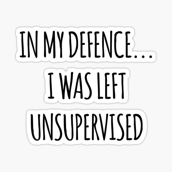 "In My Defence I Was Left Unsupervised Quote Joke Funny Humour" Sticker ...