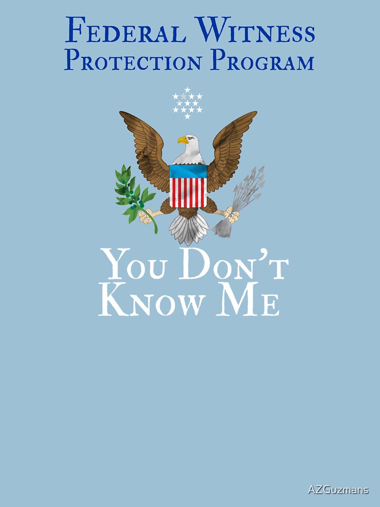 "You Dont Know Me Federal Witness Protection Program" T-shirt for Sale ...
