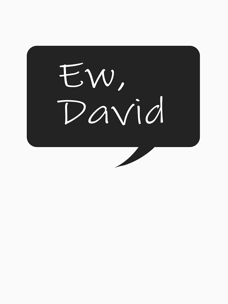 "Ew David - Schitt's Creek - Ew David Quote - Black and White" T-shirt ...