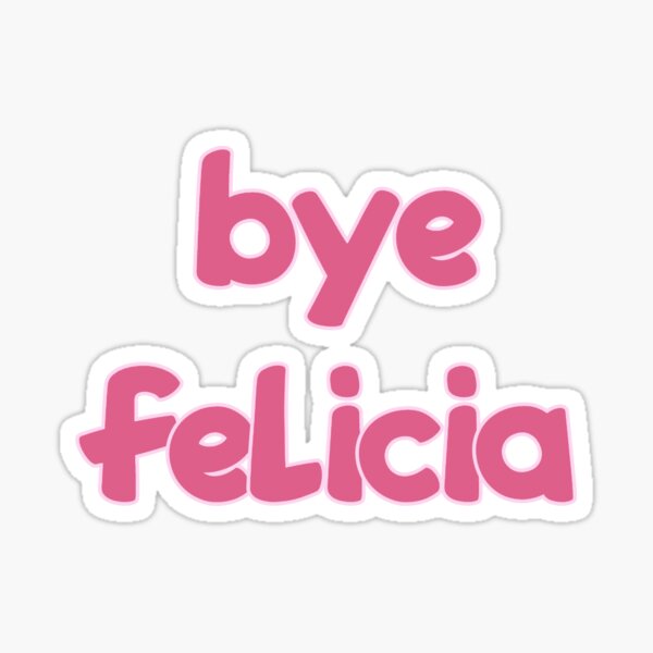 Bye Felicia Gifts & Merchandise | Redbubble