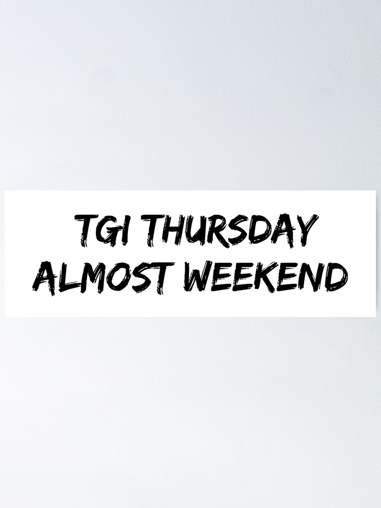 "TGI THURSDAY ALMOST WEEKEND" Poster for Sale by akaiawa | Redbubble