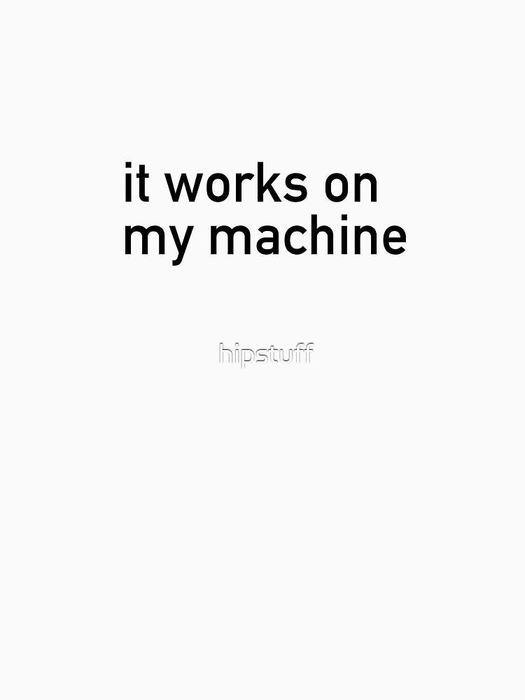 "It Works on My Machine - Programming Meme" T-shirt for Sale by ...