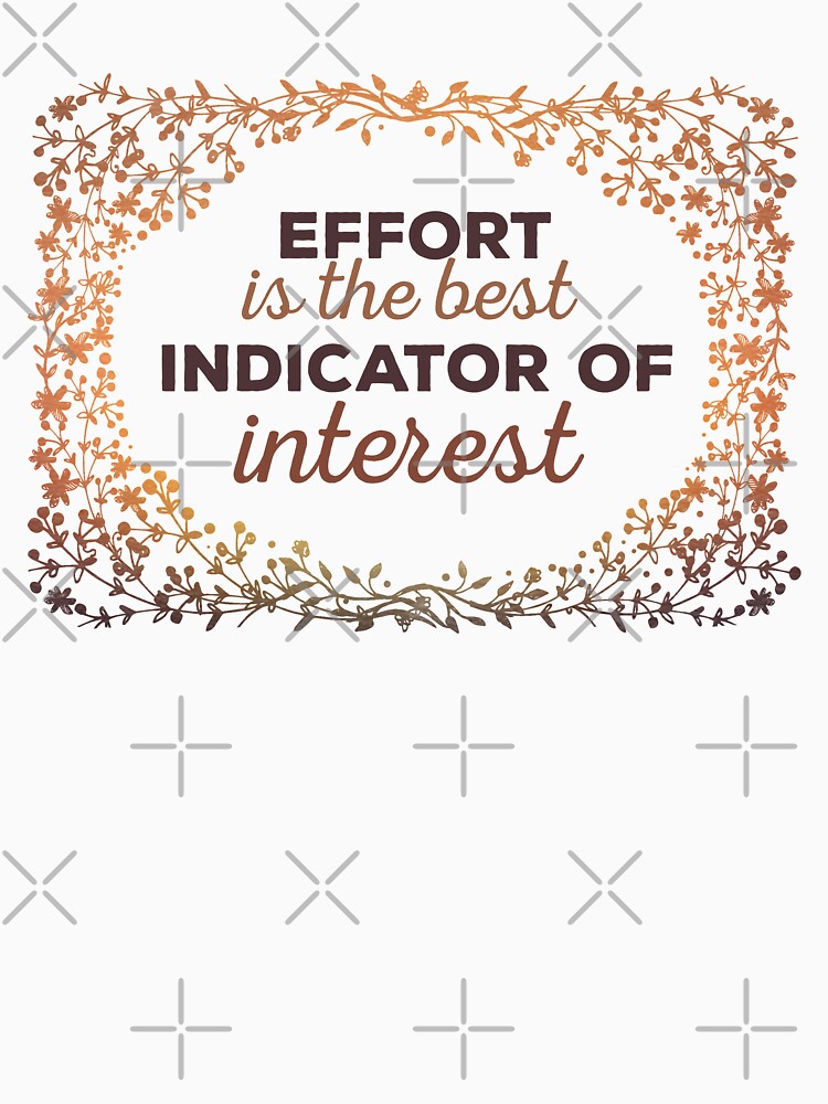 "Effort is the best indicator of interest" T-shirt by Merchxcheffy ...
