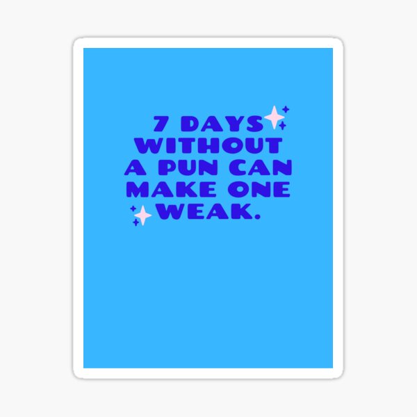 "7 Days Without A Pun Can Make One Weak" Sticker by Cmasn93 | Redbubble