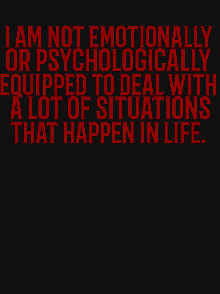 "not emotionally or psychologically equipped." T-shirt for Sale by ...