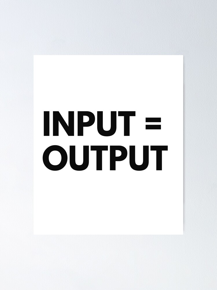 "Input = Output" Poster by InputVSOutput | Redbubble
