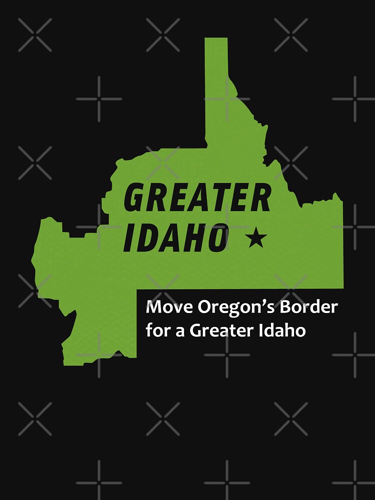 "GREATER IDAHO MAP 2020, Move Oregon’s Border for a Greater Idaho" T ...