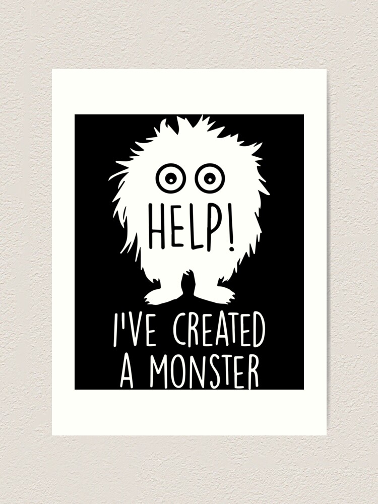 "Help I Have Created A Monster Meme" Art Print for Sale by HillaryTuma ...