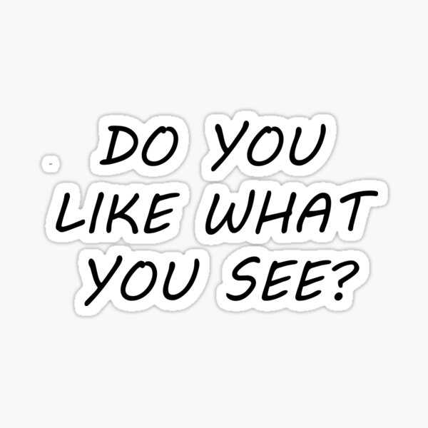 "Do you like what you see?" Sticker by fodijoci | Redbubble