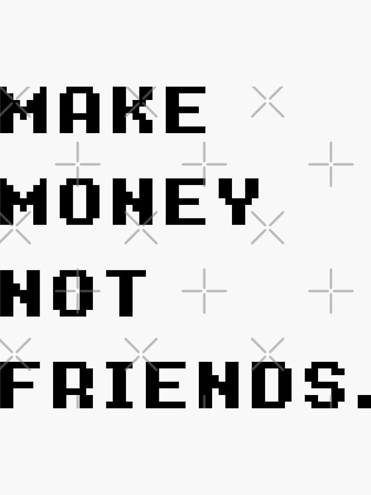 "Make money, not friends." Sticker for Sale by GravityZeRo | Redbubble