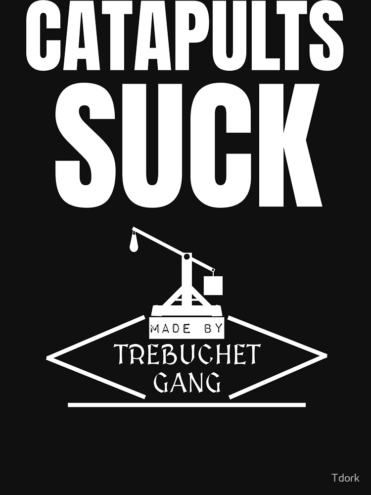 "Catapults Suck" T-shirt for Sale by Tdork | Redbubble | trebuchet t ...