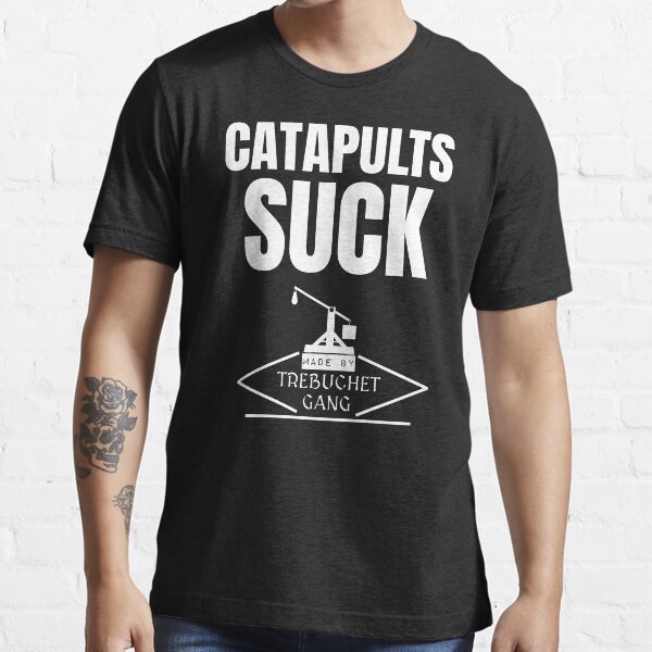 "Catapults Suck" T-shirt for Sale by Tdork | Redbubble | trebuchet t ...