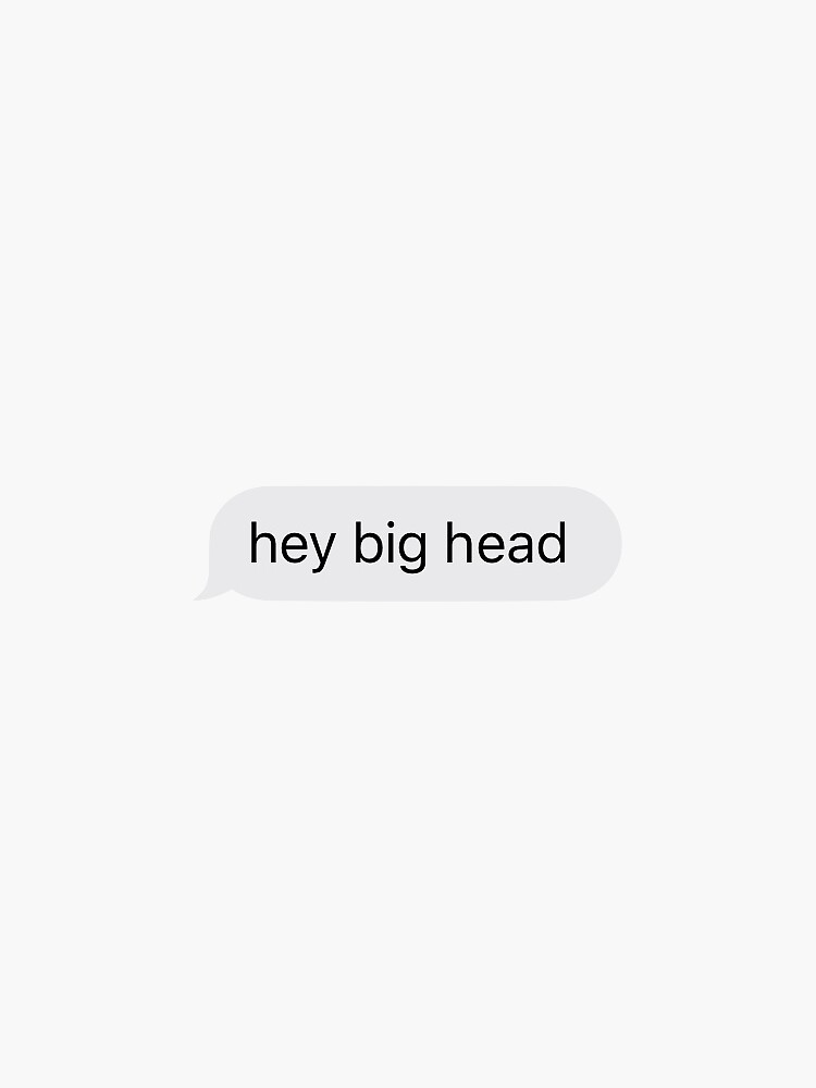 ""hey big head" hours" Sticker by mssamolina | Redbubble