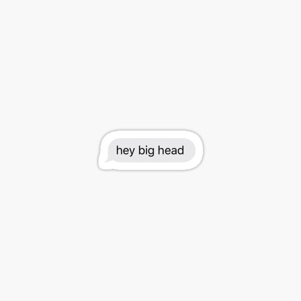""hey big head" hours" Sticker by mssamolina | Redbubble