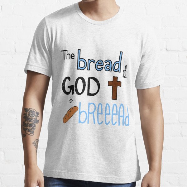 "The Bread of God is Bread" T-shirt for Sale by achinatu | Redbubble ...