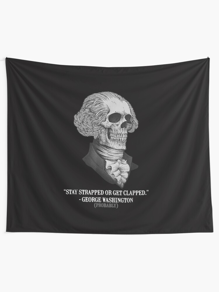 "Stay Strapped Or Get Clapped George Washington Probably T shirt ...