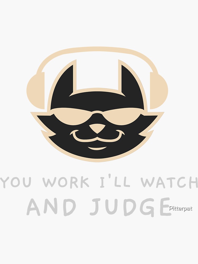 "You work I'll watch and JUDGE" Sticker by Pitterpat | Redbubble