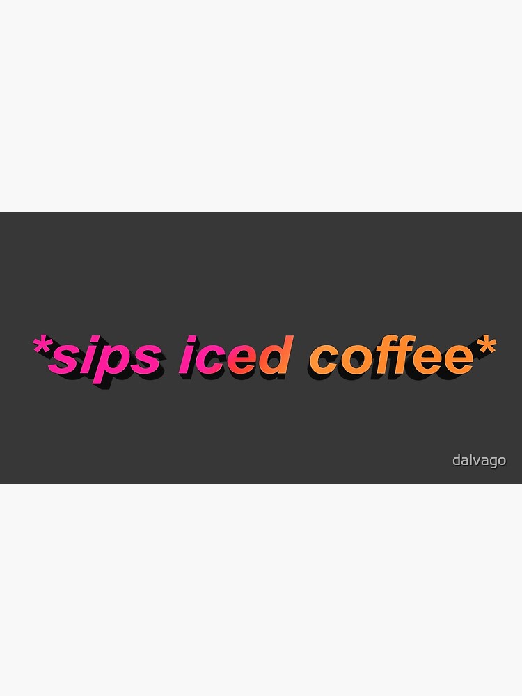 "*sips iced coffee*" Poster for Sale by dalvago | Redbubble