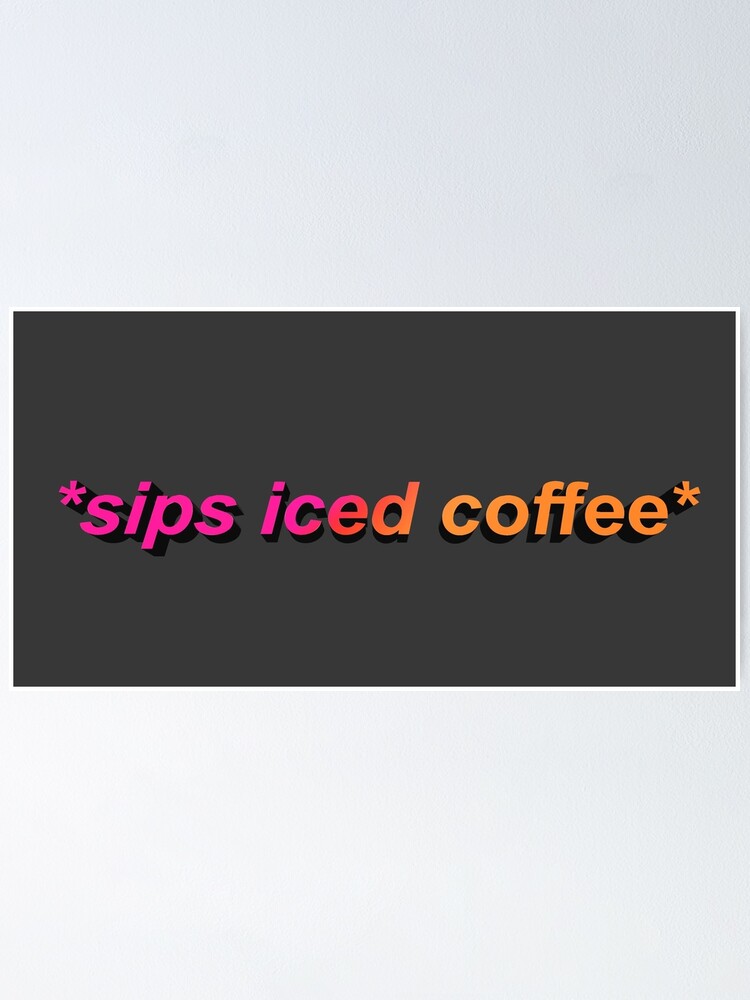"*sips iced coffee*" Poster for Sale by dalvago | Redbubble