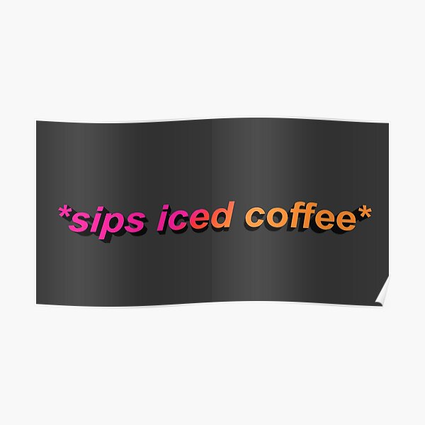 "*sips iced coffee*" Poster for Sale by dalvago | Redbubble