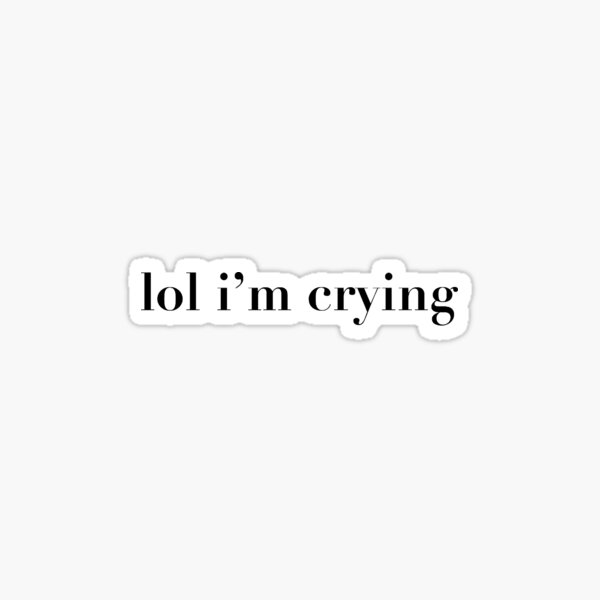 "lol im crying" Sticker for Sale by sydnirotenberg | Redbubble