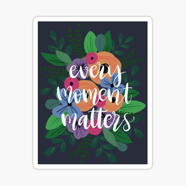 Every Moment Matters Gifts & Merchandise | Redbubble