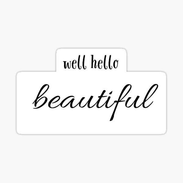 Well Hello Hello Hello Beautiful Stickers | Redbubble