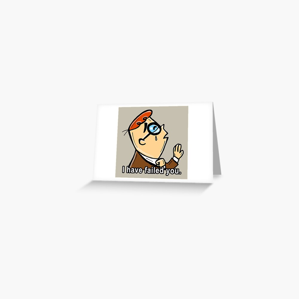 "I Have Failed You Meme" Greeting Card by sketchNkustom | Redbubble