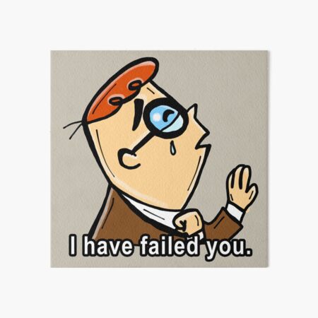 "I Have Failed You Meme" Art Board Print by sketchNkustom | Redbubble