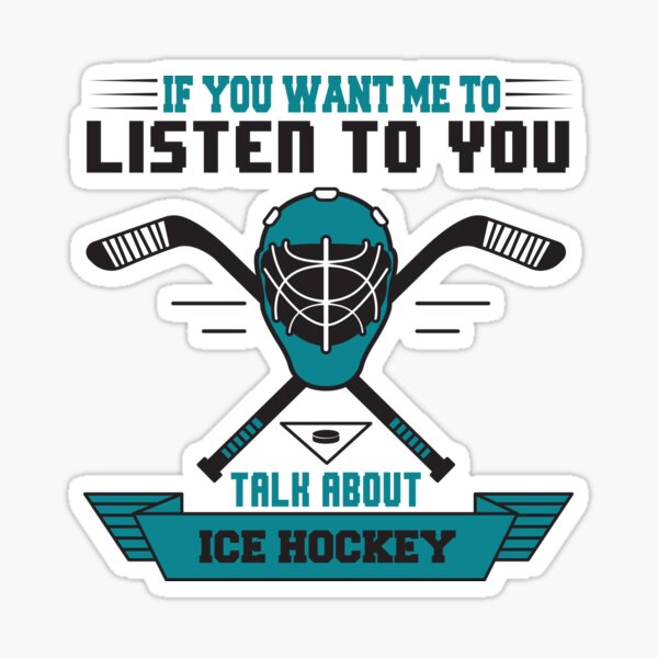 "If you want me to listen to you, Talk about Ice Hockey" Sticker for ...