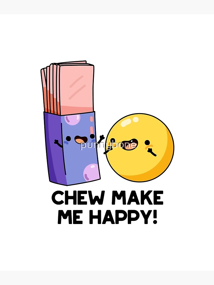 "Chew Make Me Happy Funny Chewing Gum Puns " Poster for Sale by ...