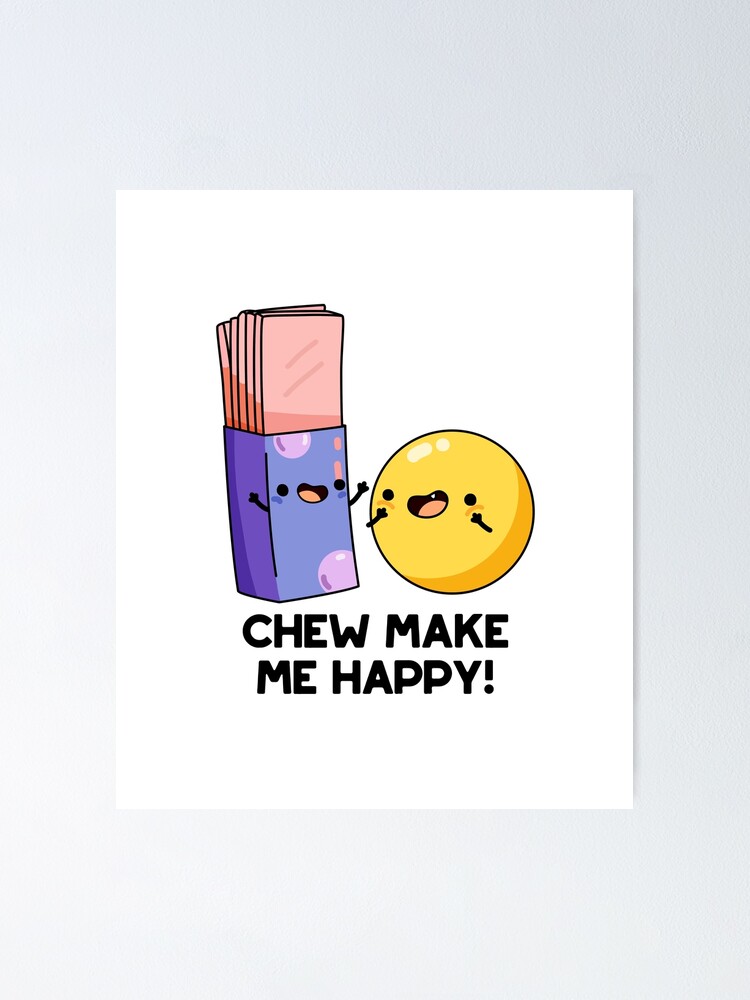 "Chew Make Me Happy Funny Chewing Gum Puns " Poster for Sale by ...